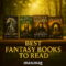 12 Best Fantasy Books to Read — Timeless Magic & Modern Epics